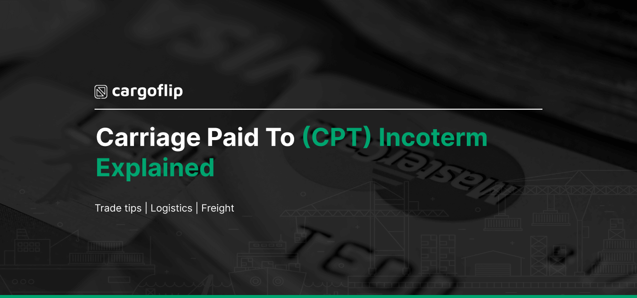 Carriage Paid To (CPT) Incoterm Explained